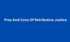 22 Pros And Cons Of Retributive Justice